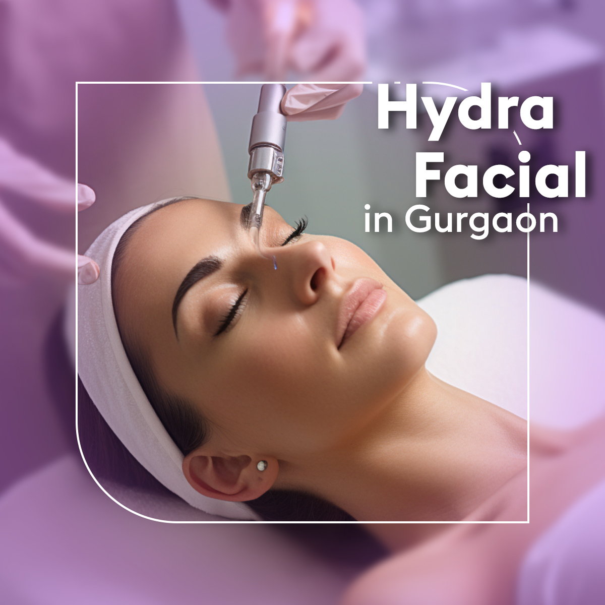 Hydrafacial Treatment in Gurgaon: Cost, Procedure & Benefits